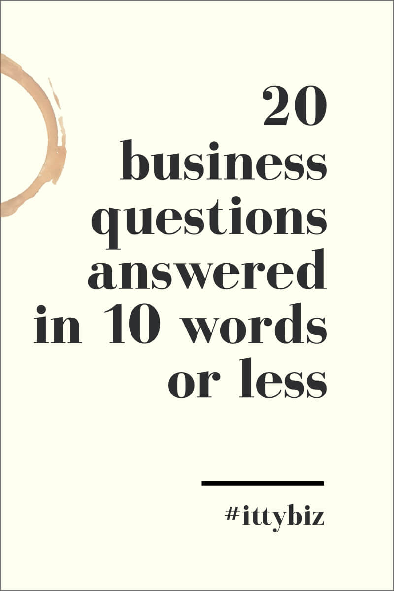 20 Business Questions Answered In 10 Words Or Less - IttyBiz