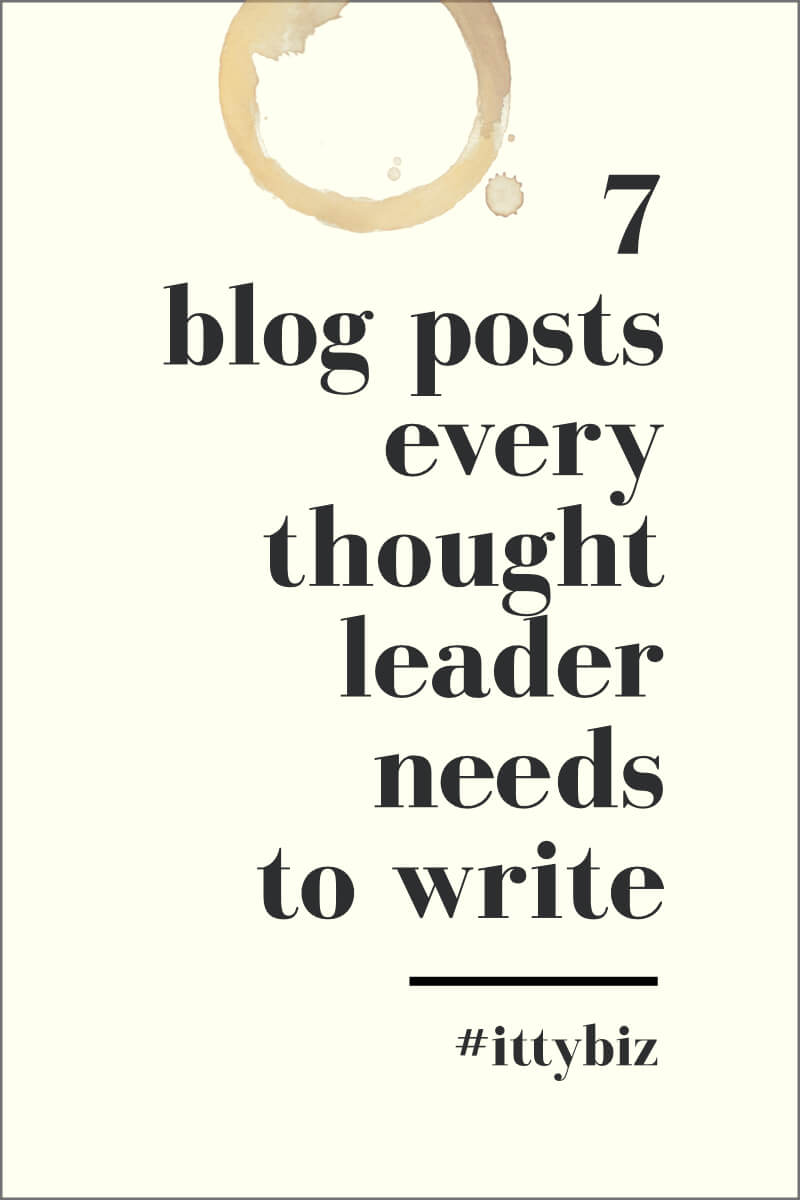 7 Blog Posts Every Thought Leader Needs To Start Writing Now – IttyBiz